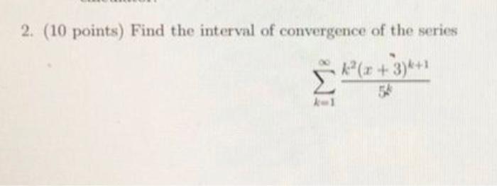 Solved 2. (10 points) Find the interval of convergence of | Chegg.com