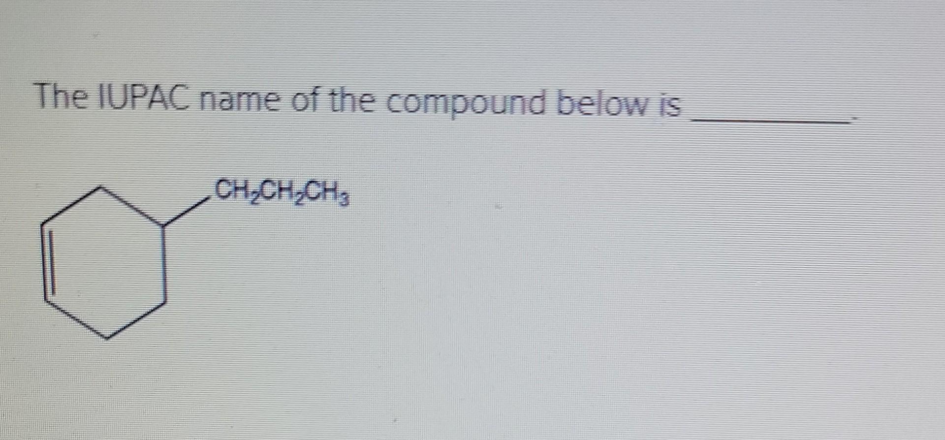 Solved The IUPAC name of the compound below is CH2CH2CH3 | Chegg.com