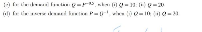 Solved (c) for the demand function Q=P−0.5, when (i) Q=10; | Chegg.com