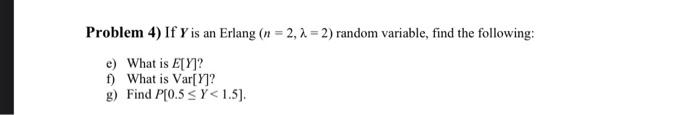 Solved Problem 4) If Y is an Erlang ( n=2,λ=2 ) random | Chegg.com