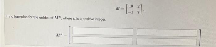 Solved M=[10−127] Find formulas for the entries of Mn, where | Chegg.com