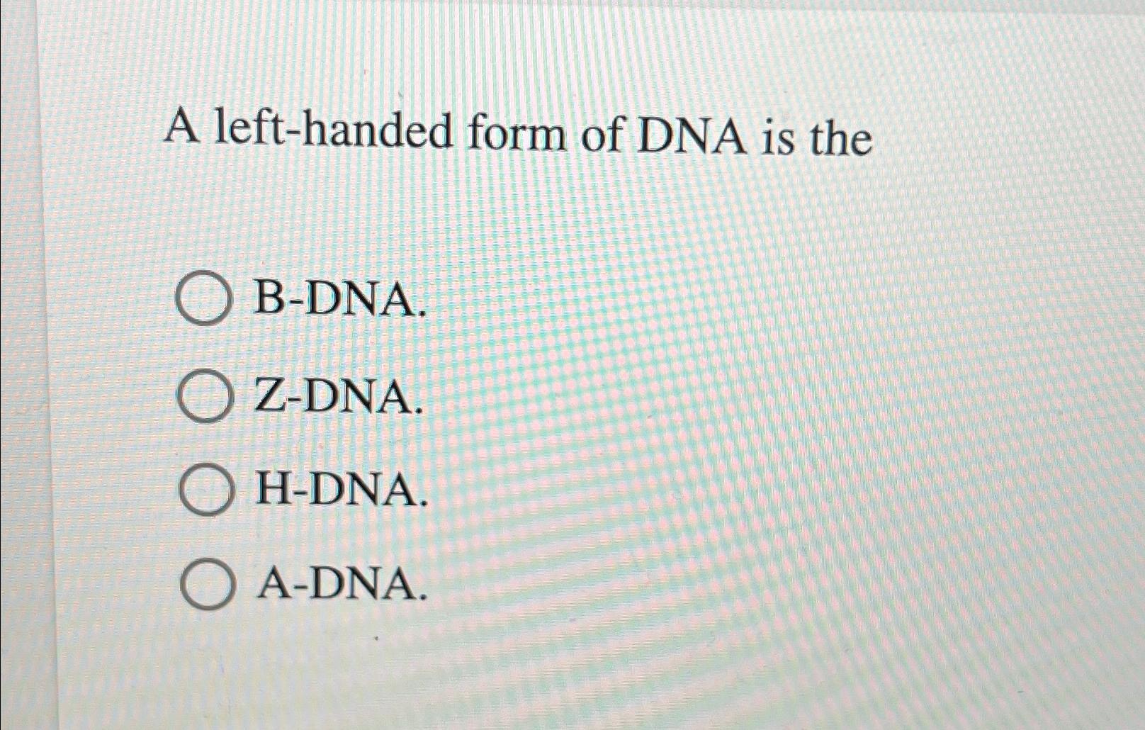 Solved A left-handed form of DNA is | Chegg.com