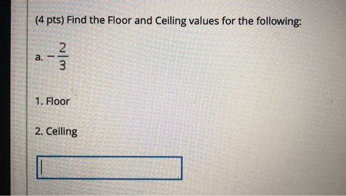 Solved (4 pts) Find the floor and Ceiling values for the | Chegg.com