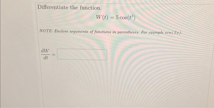 Solved Differentiate the function. W(t)=5cos(t3) NOTE: | Chegg.com