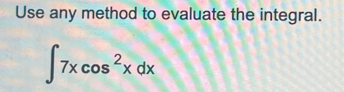 Solved Use any method to evaluate the integral.∫﻿﻿7xcos2xdx | Chegg.com