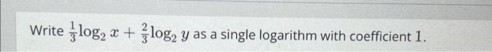 Solved Write log₂x + x + ²log₂ y as a single logarithm with | Chegg.com