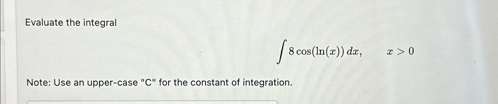 Solved Evaluate the integral∫﻿﻿8cos(ln(x))dx,x>0Note: Use an | Chegg.com
