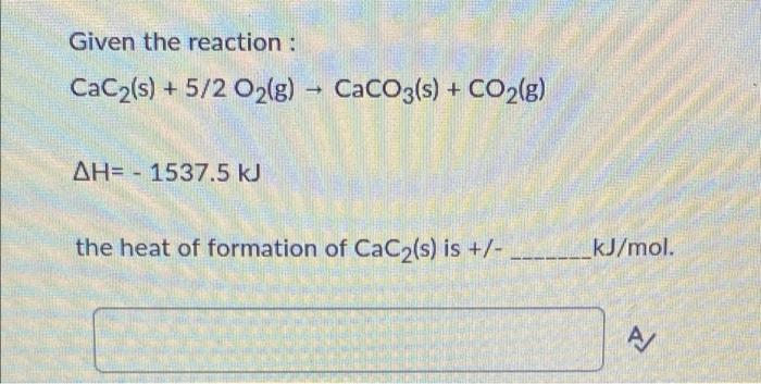 Solved Given the reaction : CaC2(s) + 5/2 O2(g) → CaCO3(s) + | Chegg.com