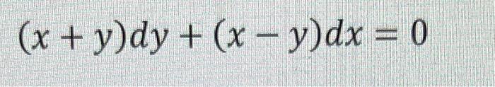 Solved (x+y)dy+(x−y)dx=0ln∣∣x2+y2∣∣+2arctan(xy)=C | Chegg.com