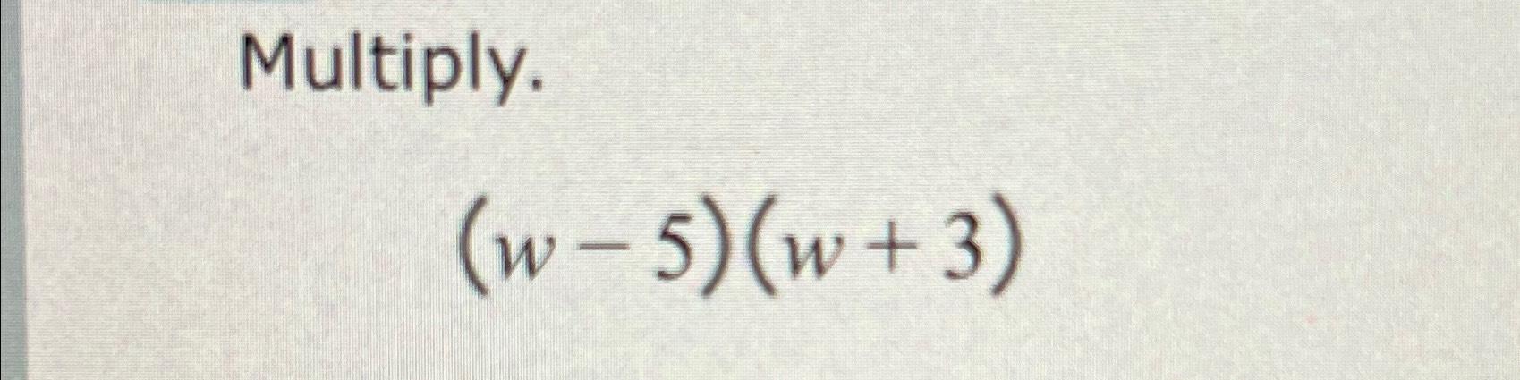 Solved Multiply.(w-5)(w+3) | Chegg.com