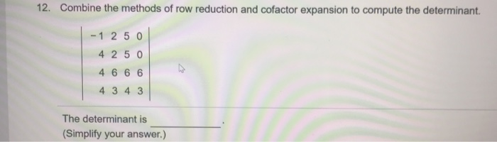 Solved 12. Combine the methods of row reduction and cofactor | Chegg.com