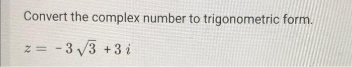 Solved Convert the complex number to trigonometric form. z = | Chegg.com