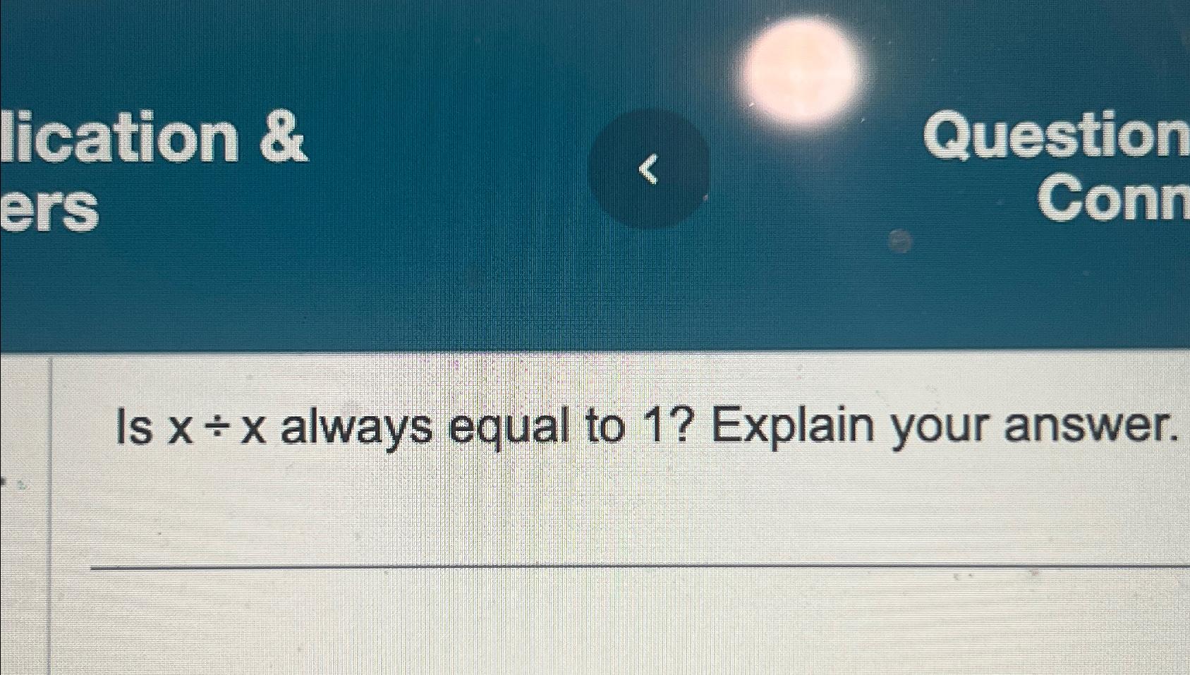 Solved lication & ersIs x÷x ﻿always equal to 1 ? ﻿Explain | Chegg.com