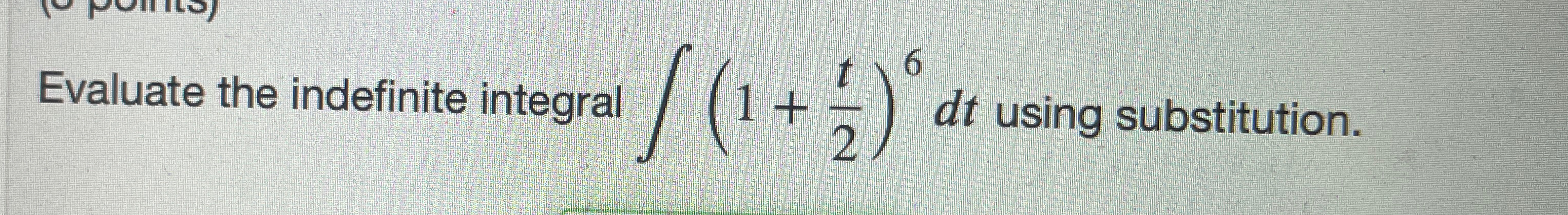 Solved Evaluate the indefinite integral ∫﻿﻿(1+t2)6dt ﻿using | Chegg.com