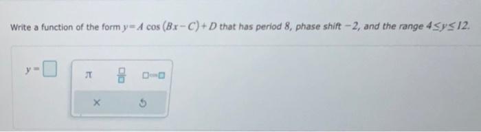 Solved Write a function of the form y=Acos(Bx−C)+D that has | Chegg.com