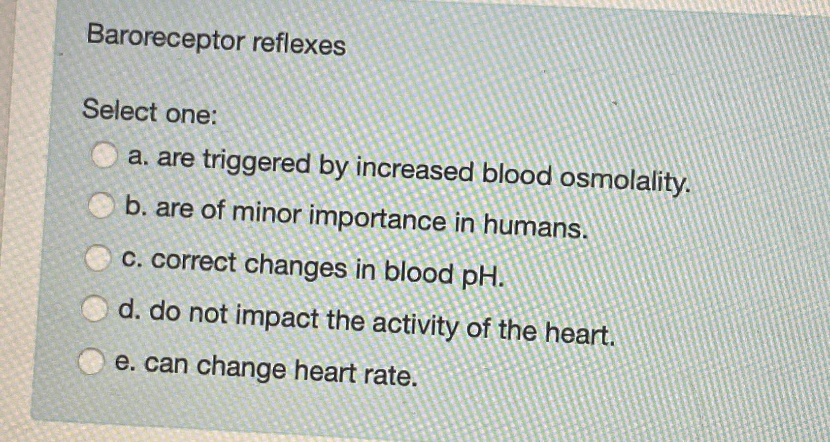 Solved Baroreceptor reflexesSelect one:a. ﻿are triggered by | Chegg.com
