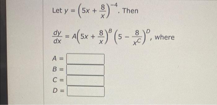Solved Let y=(5x+x8)−4. Then dxdy=A(5x+x8)B(5−xC8)D | Chegg.com