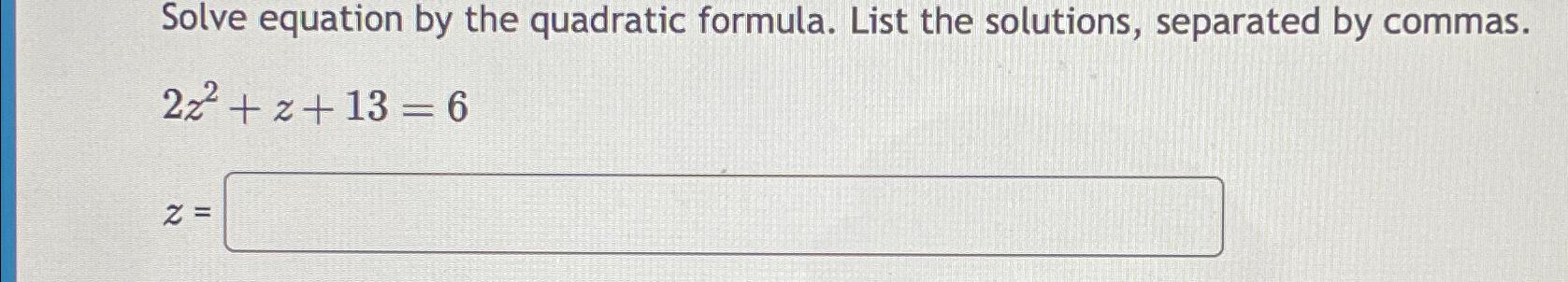 Solved Solve equation by the quadratic formula. List the | Chegg.com