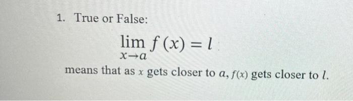 Solved 1. True or False: limx→af(x)=l means that as x gets | Chegg.com