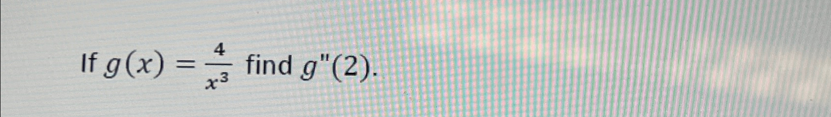Solved If g(x)=4x3 ﻿find g''(2) | Chegg.com