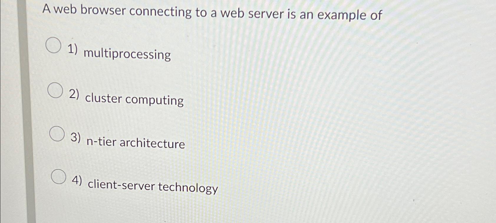 Solved A web browser connecting to a web server is an | Chegg.com