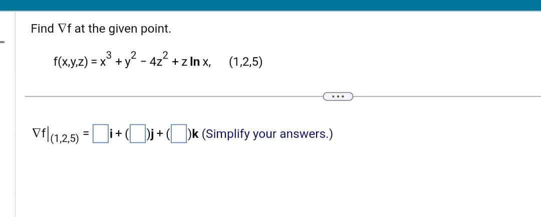 Solved Find ∇f at the given point. f(x,y,z)=x3+y2−4z2+zlnx | Chegg.com