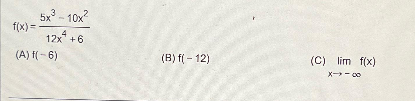 Solved f(x)=5x3-10x212x4+6(C) limx→-∞f(x) Find value | Chegg.com Solved f(x)=5x3-10x212x4+6(C) limx→-∞f(x) Find value | Chegg.com