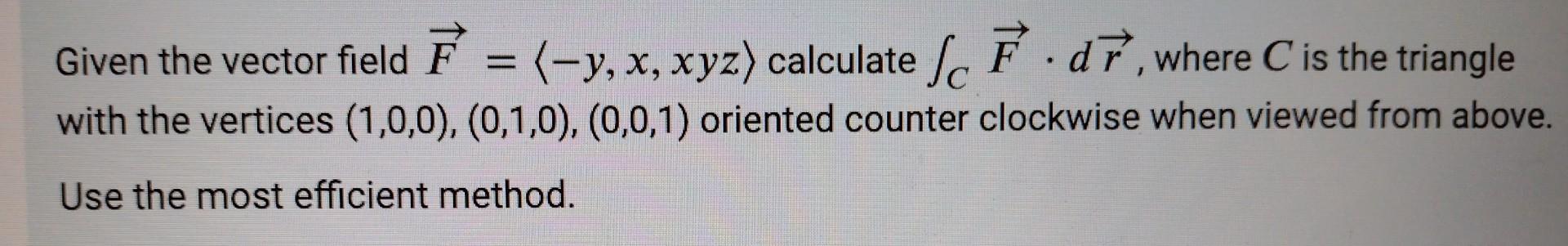 Solved Given the vector field F= −y,x,xyz calculate ∫CF⋅dr, | Chegg.com