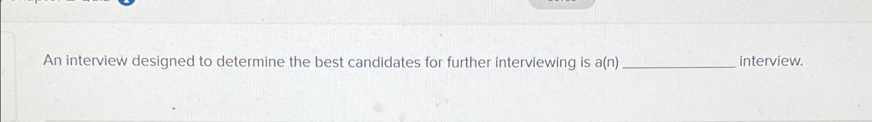 Solved An interview designed to determine the best | Chegg.com