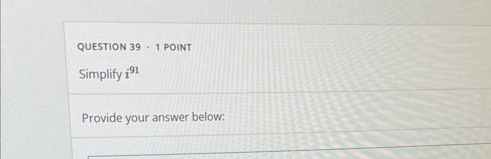 Solved QUESTION 39 - 1 ﻿POINTSimplify i91Provide your answer | Chegg.com