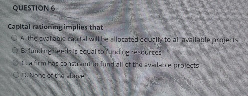 Solved QUESTION 6 Capital rationing implies that A. the | Chegg.com Solved QUESTION 6 Capital rationing implies that A. the | Chegg.com