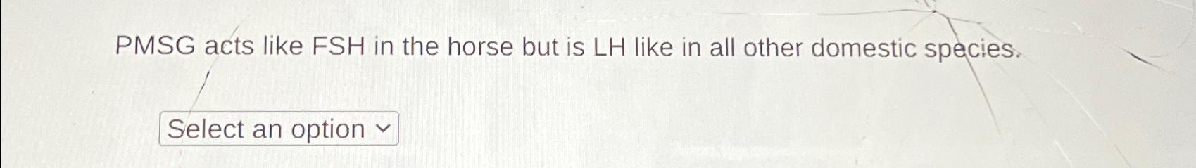 Solved PMSG acts like FSH in the horse but is LH like in all | Chegg.com