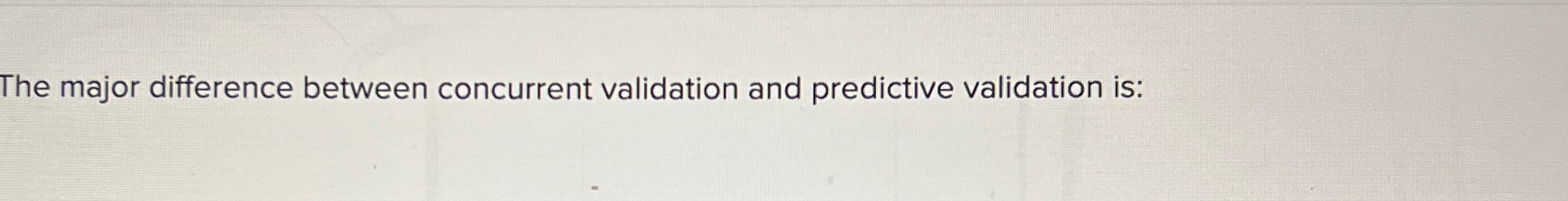 The major difference between concurrent validation | Chegg.com