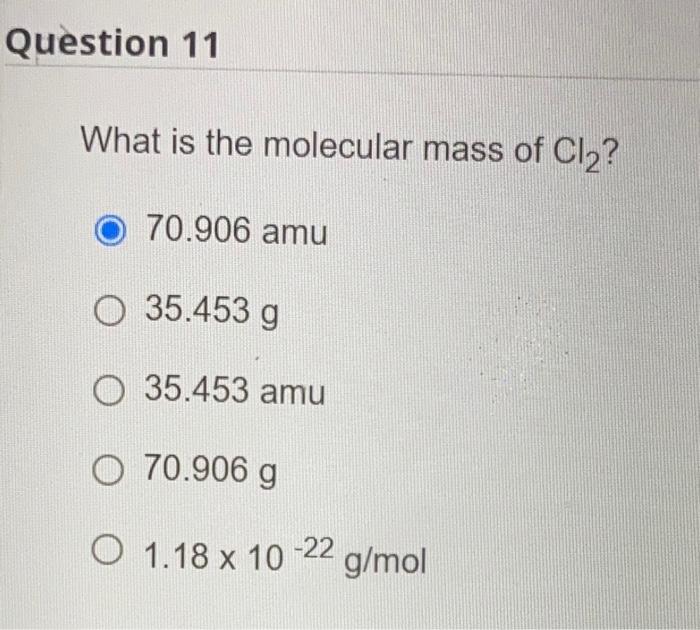 Solved Question 11 What is the molecular mass of Cl2? 70.906 | Chegg.com