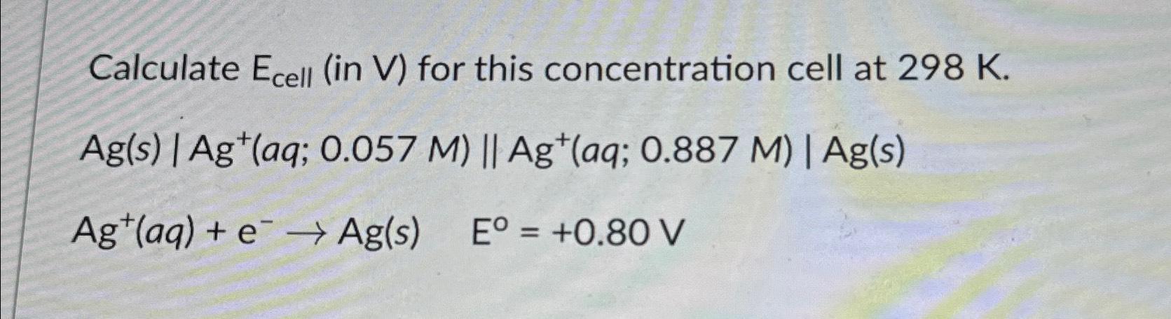 Solved Calculate Ecell (in V) ﻿for this concentration cell | Chegg.com