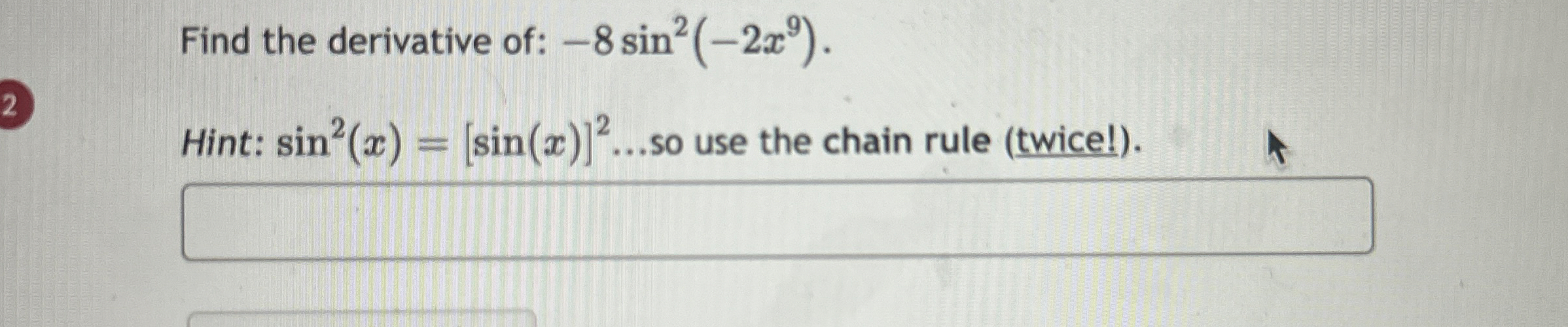 Solved Find the derivative of: -8sin2(-2x9).Hint: | Chegg.com