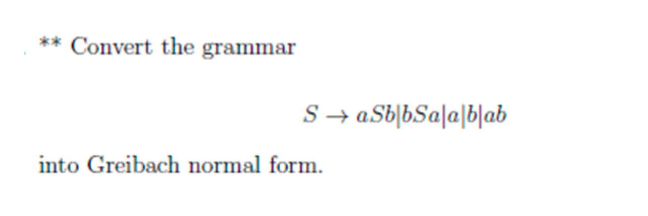 Solved ** ﻿Convert the grammarS→aSb|bSa|a|b|abinto Greibach | Chegg.com