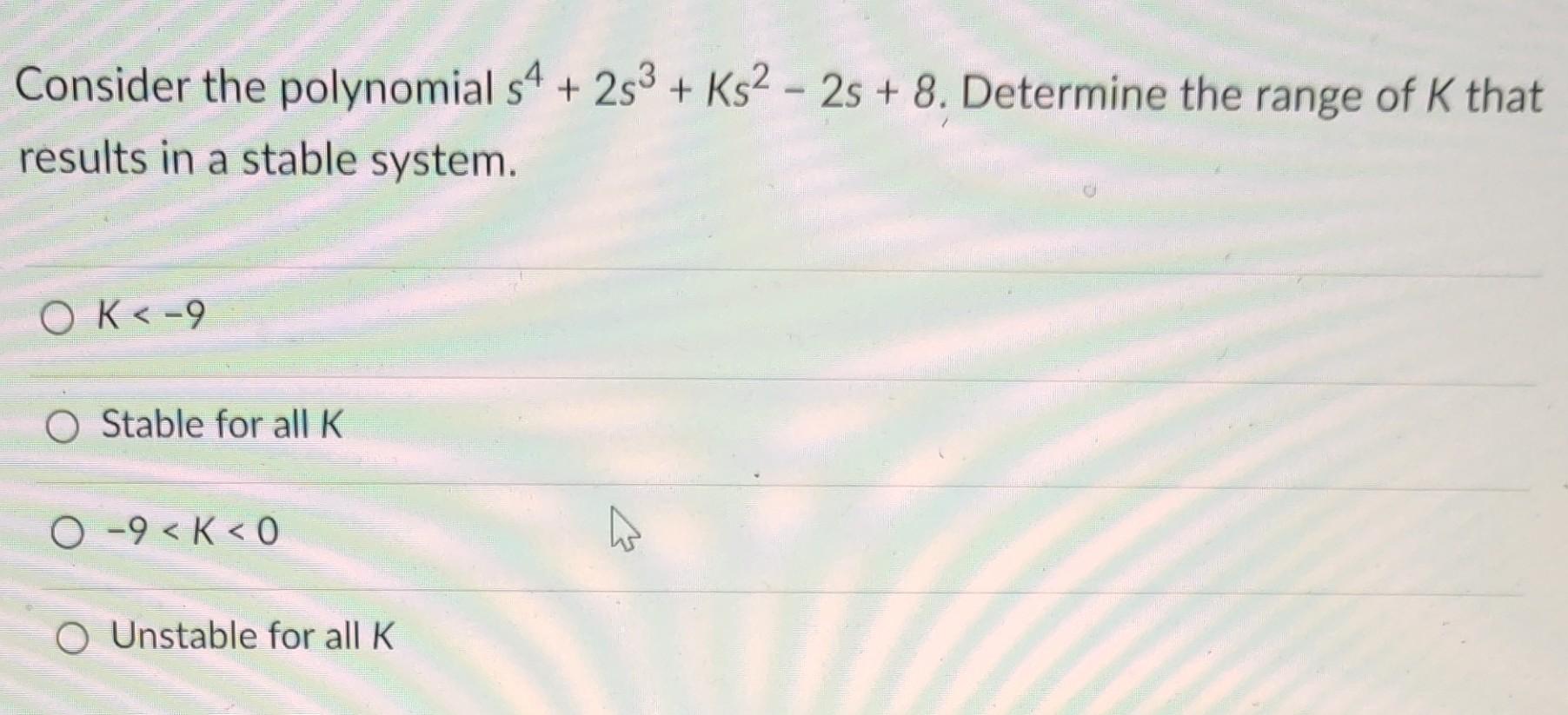 Solved Consider the polynomial s4+2s3+Ks2−2s+8. Determine | Chegg.com