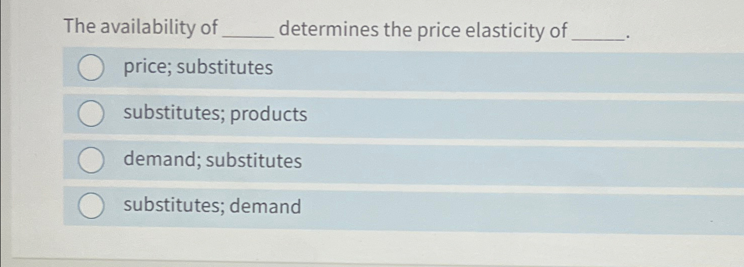 Solved The availability of determines the price elasticity | Chegg.com