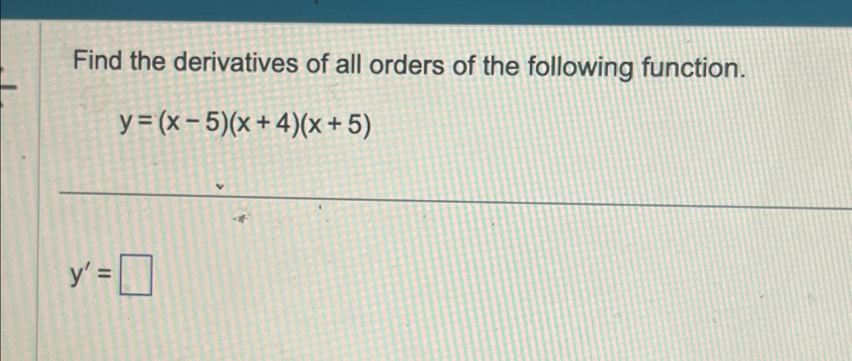 Solved Find the derivatives of all orders of the following | Chegg.com