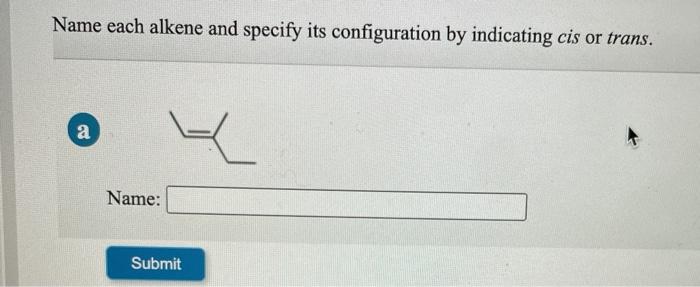 Solved Name each alkene and specify its configuration by | Chegg.com