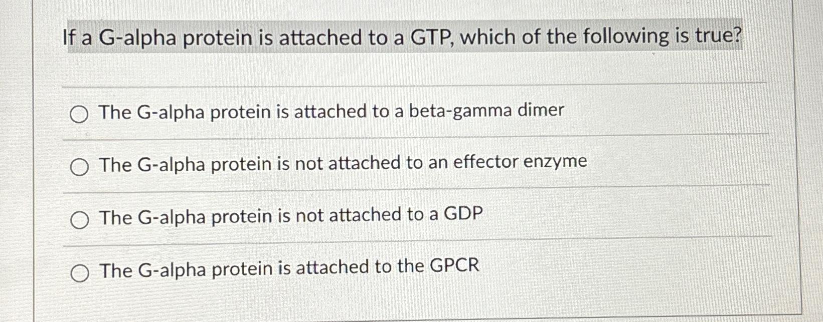 Solved If a G-alpha protein is attached to a GTP, ﻿which of | Chegg.com