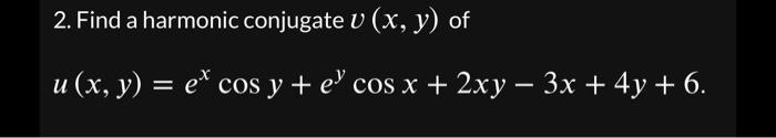 Solved 2. Find a harmonic conjugate v(x,y) of | Chegg.com
