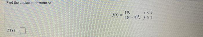 Solved Find the Laplace transform of f(t)={0,(t−3)4,t