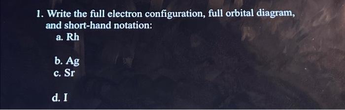 Solved 1. Write the full electron configuration, full | Chegg.com