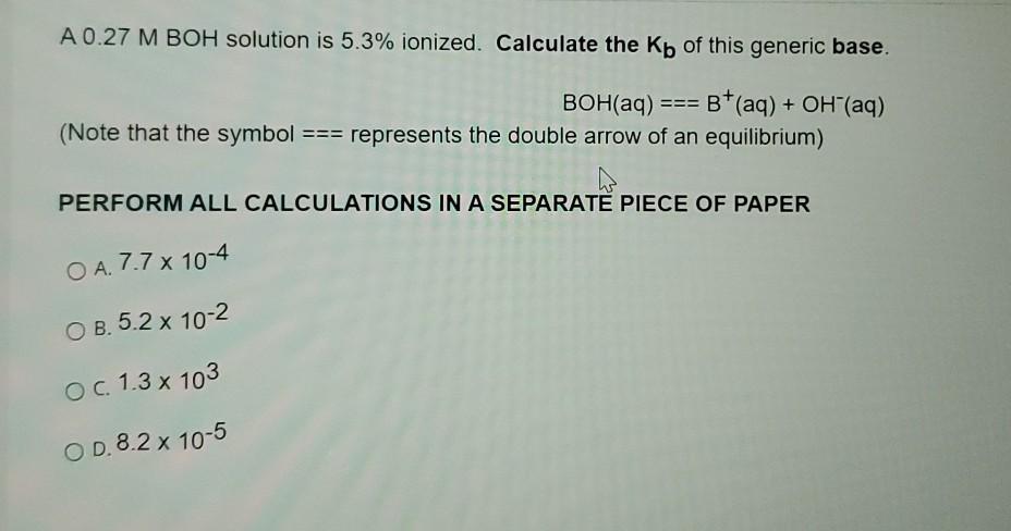 Solved A 0.27 M BOH solution is 5.3% ionized. Calculate the | Chegg.com