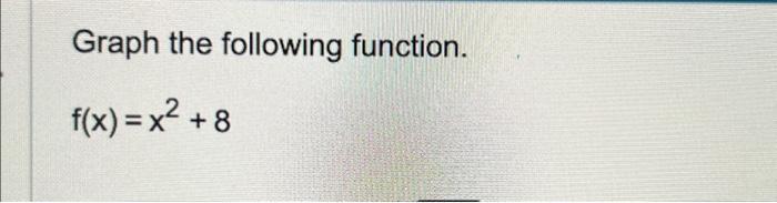 Solved Graph the following function. \\[ f(x)=x^{2}+8 \\] | Chegg.com