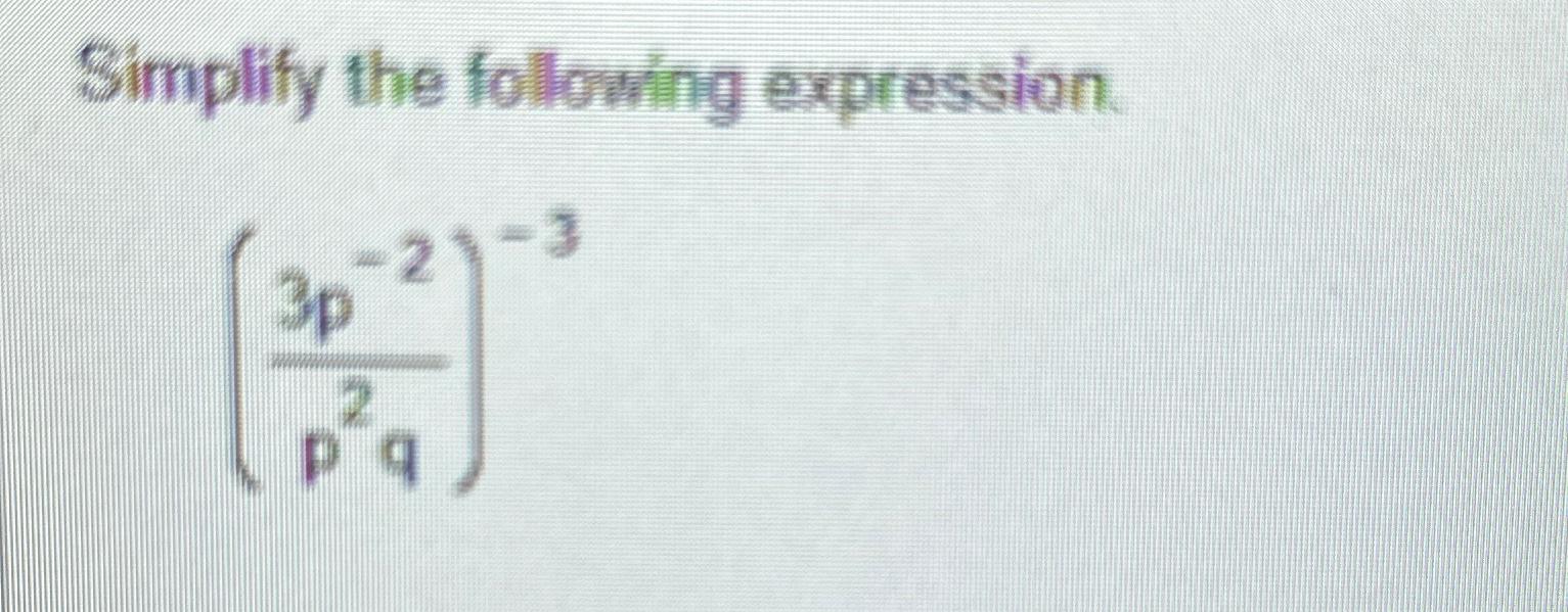 Solved Simplify the following expression.(3p-2p2q)-3 | Chegg.com