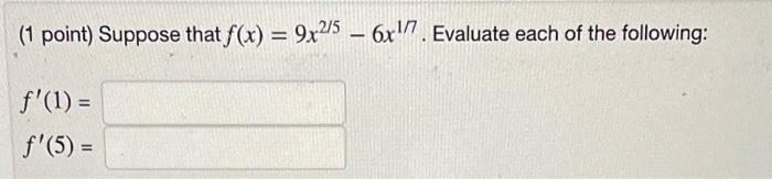 Solved (1 point) Suppose that f(x)=9x2/5−6x1/7. Evaluate | Chegg.com
