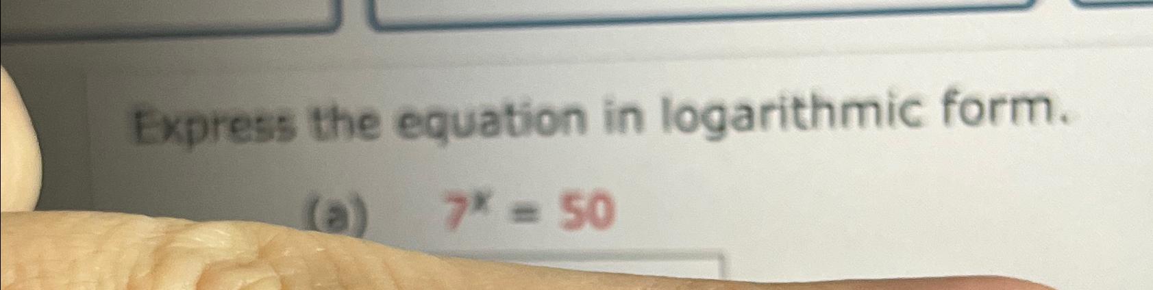 Solved Express the equation in logarithmic form.(a) 7x=50 | Chegg.com